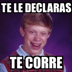 Meme Bad Luck Brian - Te le declaras TE CORRE - 23024875