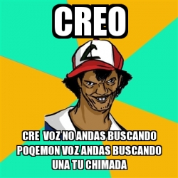 Meme Ash Pedreiro - creo cre voz no andas buscando poqemon voz andas ...