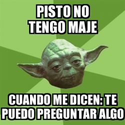 Meme Yoda - pisto no tengo maje cuando me dicen: te puedo preguntar ...