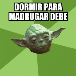 Meme Yoda - dormir para madrugar debe - 23235051