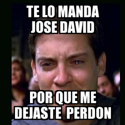 Meme crying peter parker - Te lo manda jose david Por que me dejaste ...