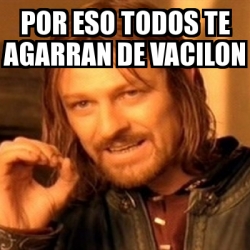 Meme Boromir - Por eso todos te agarran de vacilon - 23245650