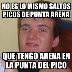 Meme Stoner Stanley - no es lo mismo saltos picos de punta arena QUE ...