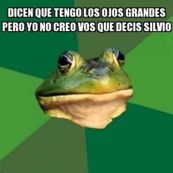 Meme Foul Bachelor Frog - Dicen que tengo los ojos grandes pero yo no ...