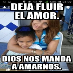 Meme Personalizado - Deja fluir el amor. Dios nos manda a amarnos ...