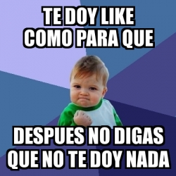 Meme Bebe Exitoso - te doy like como para que despues no digas que no ...
