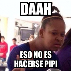 Meme Personalizado - daah eso no es hacerse pipi - 23282144
