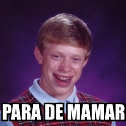 Meme Bad Luck Brian - PARA DE MAMAR - 23292704