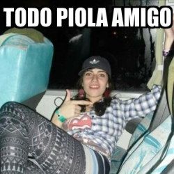 Meme Personalizado - Todo piola amigo - 23295526