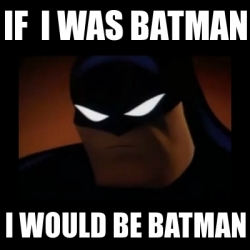 Meme Disapproving Batman - If i was batman i would be batman - 23031005