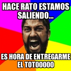 Meme Sparta - hace rato estamos saliendo... es hora de entregarme el ...