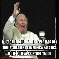 Meme Personalizado - quiero una chilena bien reportada con todo y ...