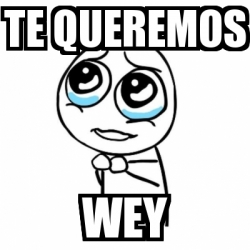 Meme Por favor - te queremos wey - 23350896