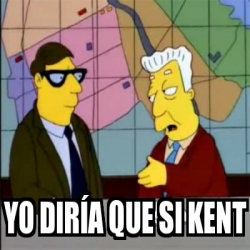 Meme Personalizado - YO DIRÃ A QUE SI KENT - 23362428