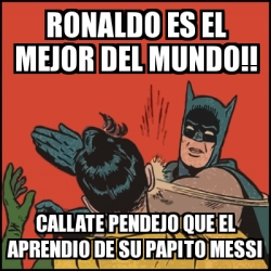 Meme Batman slaps Robin - RONALDO ES EL MEJOR DEL MUNDO!! CALLATE ...