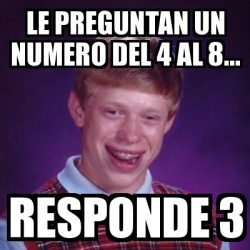 Meme Bad Luck Brian - Le preguntan un numero del 4 al 8... Responde 3 ...