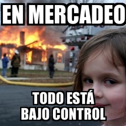 Meme Disaster Girl - En mercadeo Todo estÃ¡ bajo control - 23402416
