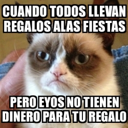 Meme Grumpy Cat - cuando todos llevan regalos alas fiestas pero eyos no ...
