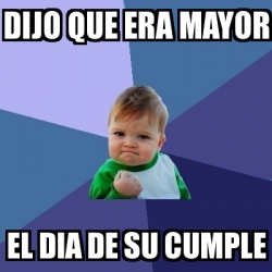 Meme Bebe Exitoso - dijo que era mayor el dia de su cumple - 23429706
