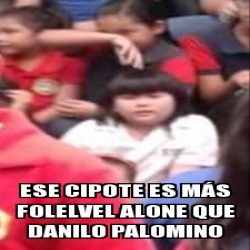 Meme Personalizado - Ese cipote es mÃ¡s folelvel alone que Danilo ...