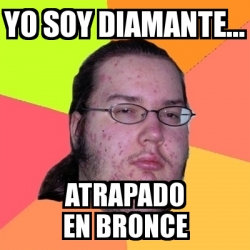 Meme Friki - YO SOY DIAMANTE... ATRAPADO EN BRONCE - 23436878