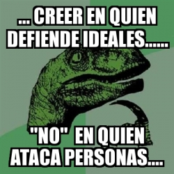 Meme Filosoraptor - ... creer en quien defiende ideales...... "no" en ...