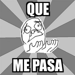 Meme Whyyy - QUE ME PASA - 23453534