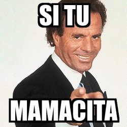 Meme Julio Iglesias - si tu mamacita - 23466916