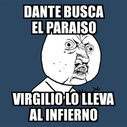 Meme Y U No - dante busca el paraiso virgilio lo lleva al infierno ...