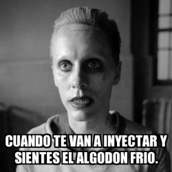 Meme Personalizado - cuando te van a inyectar y sientes el algodon frio ...