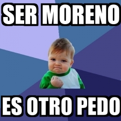 Meme Bebe Exitoso - Ser moreno Es otro pedo - 23536703