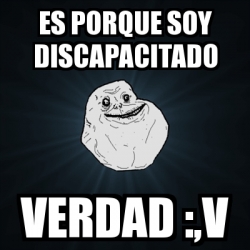Meme Forever Alone - es porque soy discapacitado verdad :,v - 23562753