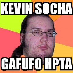 Meme Friki - Kevin SOCHA gAFUFO hPTA - 23594138