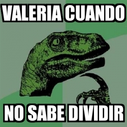Meme Filosoraptor - Valeria cuando No sabe dividir - 23064996