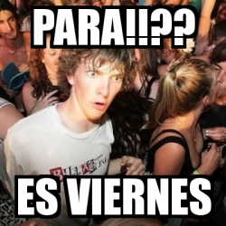 Meme Sudden Realization Ralph - PARA!!?? ES VIERNES - 23615918