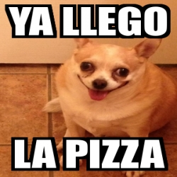 Meme Personalizado - ya llego la pizza - 23640011