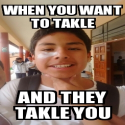 Meme Personalizado - When you want to takle And they takle you - 23643518