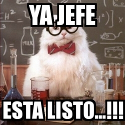 Meme Chemistry Cat - ya jefe esta listo...!!! - 23657126