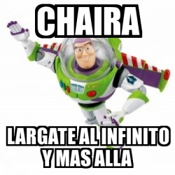 Meme Personalizado - CHAIRA LARGATE AL INFINITO Y MAS ALLA - 23669162