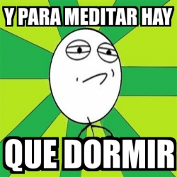 Meme Challenge Accepted - y para meditar hay que dormir - 23680169