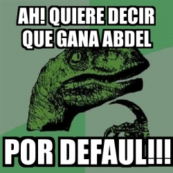 Meme Filosoraptor - Ah! Quiere decir que gana Abdel Por defaul ...