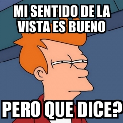 Meme Futurama Fry - mi sentido de la vista es bueno pero que dice ...