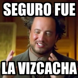 Meme Ancient Aliens - seguro fue la vizcacha - 23072372