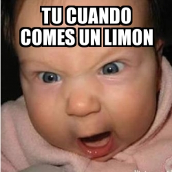 Meme Bebe furioso - Tu cuando comes un limon - 23074016