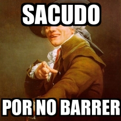 Meme Joseph Ducreux - Sacudo Por no barrer - 23713781