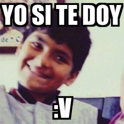 Meme Personalizado - yO SI TE DOY :v - 23714130