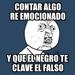 Meme Y U No - Contar algo re emocionado Y que el negro te clave el ...