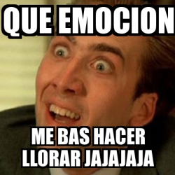 Meme No me digas - Que Emocion me bas hacer llorar jajajaja - 23732555
