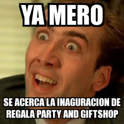 Meme No me digas - YA MERO SE ACERCA LA INAGURACION DE REGALA PARTY AND ...