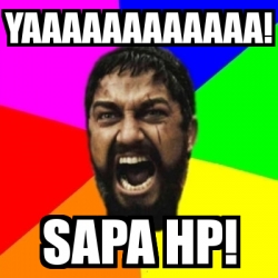 Meme Sparta - Yaaaaaaaaaaaa! Sapa hp! - 23733346